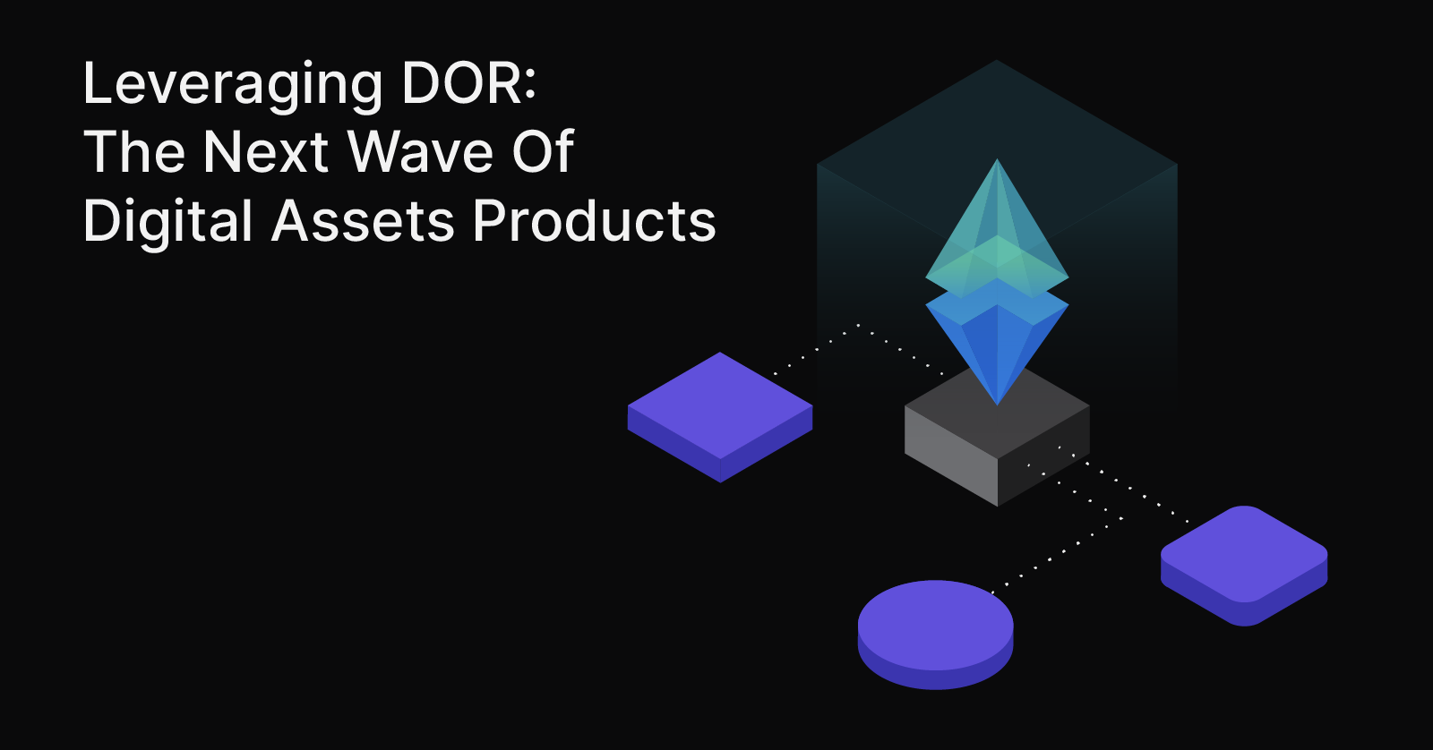 Branching Out 6: Leveraging DOR: The Next Wave Of Digital Assets Products